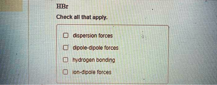hbr check all that apply o dispersion forces o dipole dipole forces 0 ...
