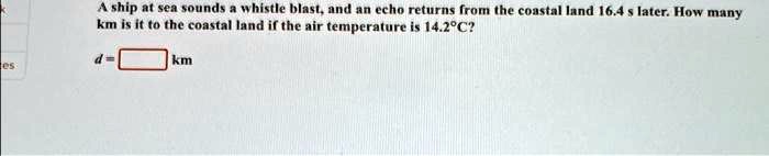 SOLVED: A ship at sea sounds a whistle blast, and an echo returns from ...
