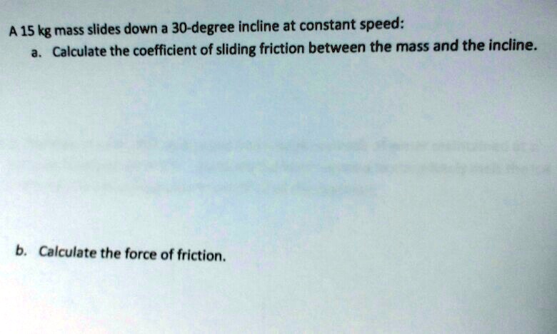 SOLVED: A 15 kg mass slides down a 30-degree incline at a constant ...
