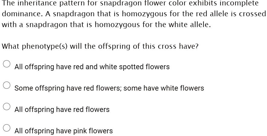 SOLVED: The inheritance pattern for snapdragon flower color exhibits ...
