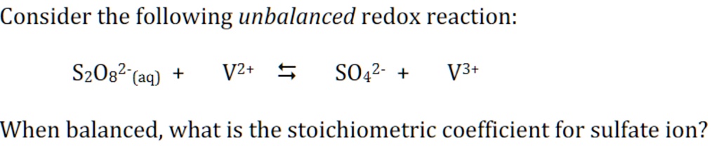 Consider the following unbalanced redox reaction: S2O8^2-(aq) + V^2 ...