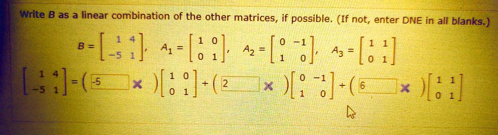 SOLVED: Write B as a linear combination of the other matrices, if ...
