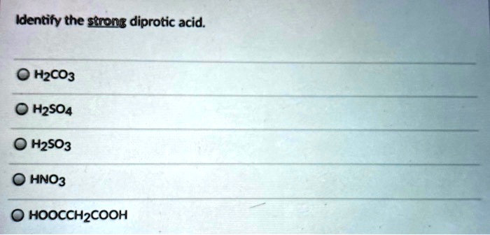SOLVED: Identify the Strong diprotic acid H2CO3 H2SO4 H2SO3 HNO3 HOOCCH2COOH