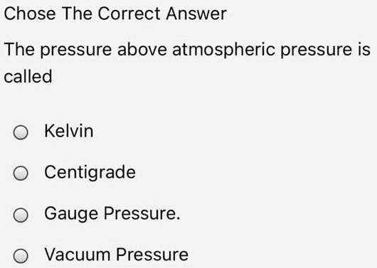 SOLVED: Chose The Correct Answer The pressure above atmospheric ... SOLVED: Chose The Correct Answer The pressure above atmospheric ...