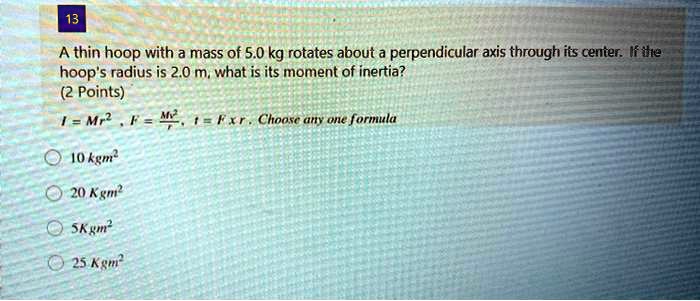 SOLVED: A thin hoop with a mass of 5.0 kg rotates about a perpendicular ...