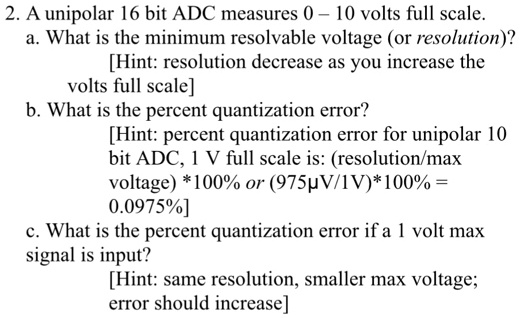 2. A unipolar 16 bit ADC measures 0 - 10 volts full scale. a. What is the minimum resolvable ...