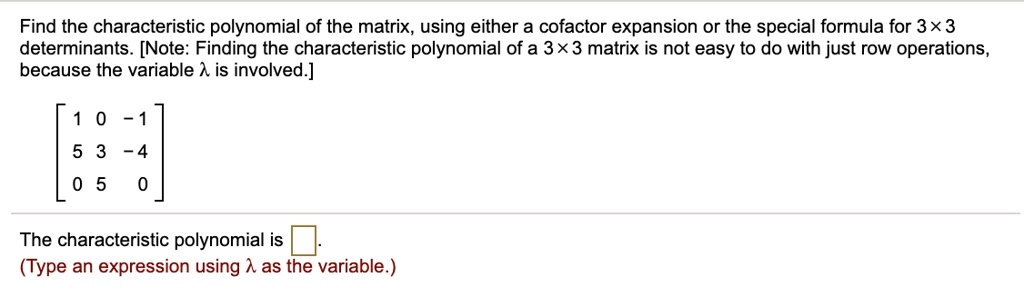 SOLVED: Find the characteristic polynomial of the matrix, using either a cofactor expansion or ...