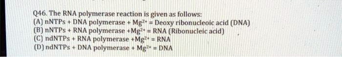 Q46. The RNA polymerase reaction is given as follows: (A) nNTPs + DNA ...