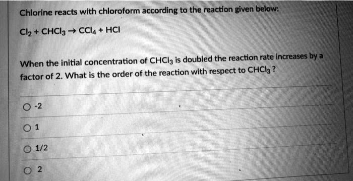 Chlorine reacts with chloroform according to the reaction...