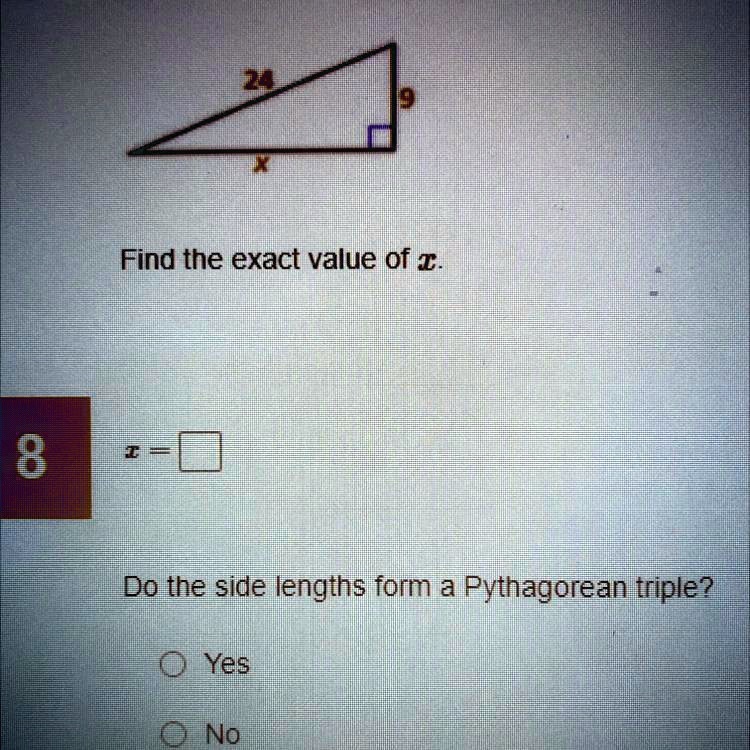 24 9 x Find the exact value of x. 8 x = Do the side lengths form a ...