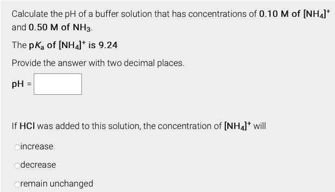 Calculate the pH of a buffer solution that has concentrations of 0.10 M of [NH4]+ and 0.50 M of ...
