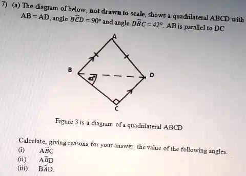 7) (a) The diagram of below, not drawn to scale, shows a quadrilateral ABCD with AB = AD, angle ...