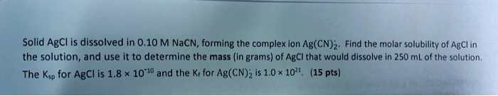 SOLVED: Solid AgCI is dissolved in 0.10 M NaCN, forming the complex ion ...