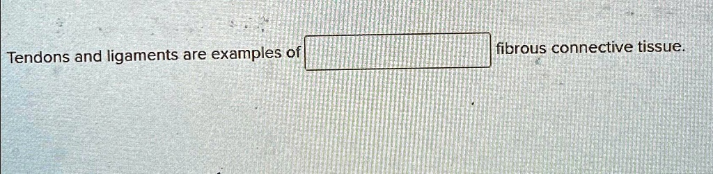 SOLVED: Tendons and ligaments are examples of fibrous connective tissue ... SOLVED: Tendons and ligaments are examples of fibrous connective tissue ...