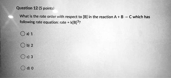SOLVED: Question 12 (5 points) What is the rate order with respect to ... SOLVED: Question 12 (5 points) What is the rate order with respect to ...