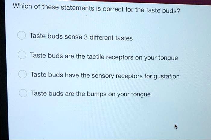 SOLVED: Which of these statements is correct for the taste buds? Taste ... SOLVED: Which of these statements is correct for the taste buds? Taste ...