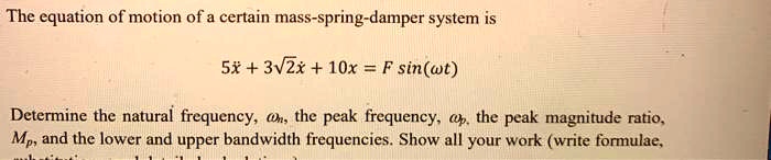 The equation of motion of a certain mass-spring-damper system is 5ẍ + 3 ...