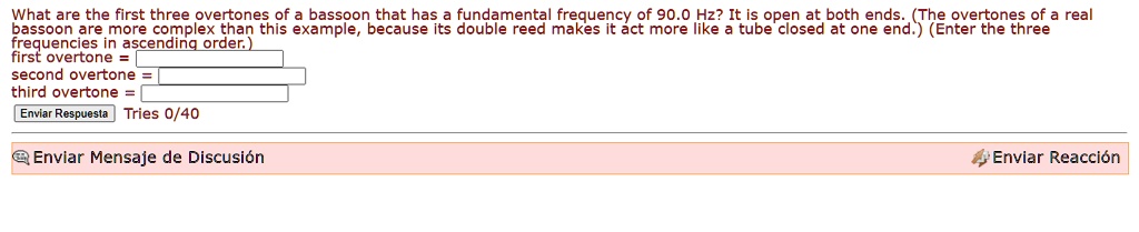 what are the first three overtones of a bassoon that has a fundamenta frequency of 900 hz it is ...