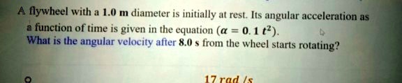 SOLVED: A flywheel with a L.0 m diameter is initially at rest angular acceleration as function ...