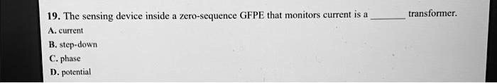 SOLVED: 19. The sensing device inside a zero-sequence GFPE that ...