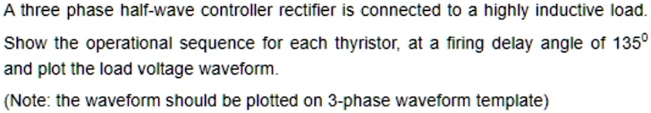 SOLVED: 'Please solve the problem A three phase half-wave controller rectifier is connected t0 a ...