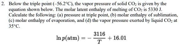 2. Below the triple point (-56.2°C), the vapor pressure of solid CO2 is ...