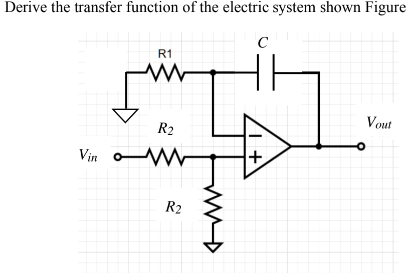 Derive the transfer function of the electric system shown Figure R1 C Vout R2 Vin + R2