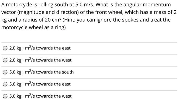 motorcycle is rolling south at 50 ms what is the angular momentum ...