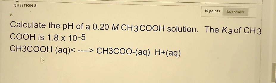 SOLVED: Calculate the pH of a 0.20 M CH3COOH solution: The Ka of CH3COOH is 1.8 x 10^-5 CH3COOH ...