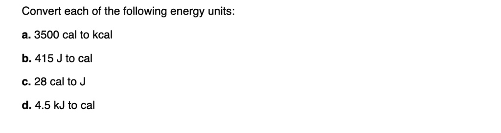 SOLVED: Convert each of the following energy units: a: 3500 cal to kcal ...