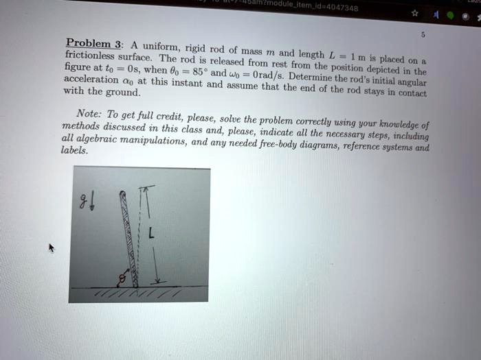 SOLVED: Problem 3: A uniform rigid rod of mass m and length L = 1 m is placed on a frictionless ...