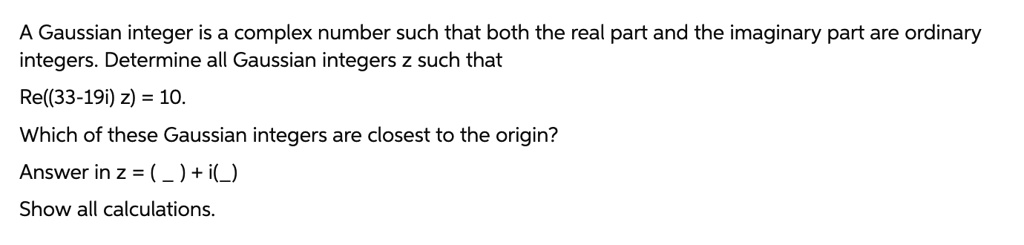 SOLVED: A Gaussian integer is a complex number such that both the real part and the imaginary ...