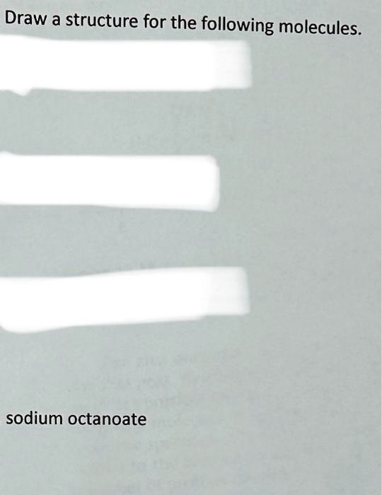 SOLVED: Draw a structure for the following molecules sodium octanoate