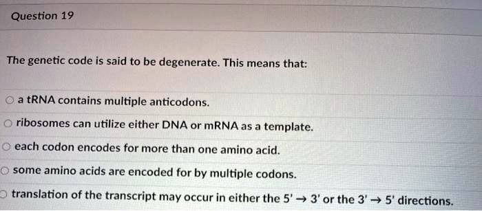 SOLVED: Question 19 The genetic code is said to be degenerate. This means that: a tRNA contains ...