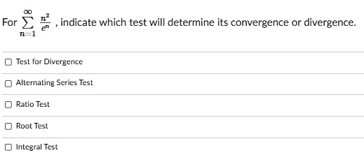 SOLVED: Test for Divergence Alternating Series Test Ratio Test Root ...