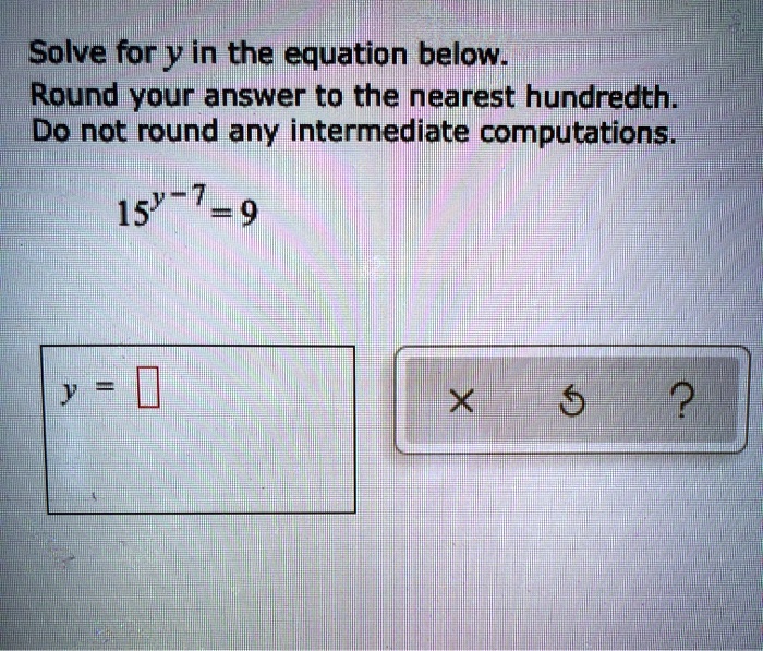 SOLVED: Solve for y in the equation below: Round your answer to the nearest hundredth Do not ...