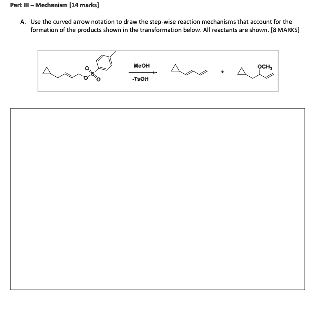 SOLVED: Part III Mechanism [14 marks] Use the curved arrow notation to draw the step-wise ...