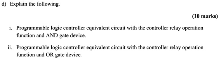 d) Explain the following. (10 marks) i. Programmable logic controller equivalent circuit with ...
