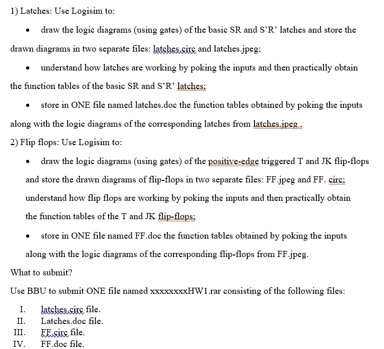 1) Latches: Use Logisim to: • draw the logic diagrams (using gates) of ...