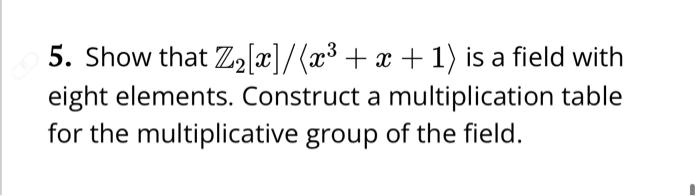 Abstract Algebra 5.Show that Z[]/++1) is a field with eight elements.Construct a multiplication ...