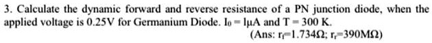 SOLVED: 3. Calculate the dynamic forward and reverse resistance of a PN ...