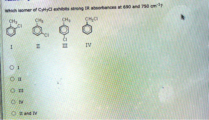 Which isomer of C7H7Cl exhibits strong IR absorbances at 690 and 750 cm ...