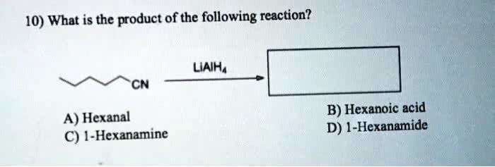 VIDEO solution: 10) What is the product of the following reaction? LiAIH4 A) Hexanal B) Hexanoic ...
