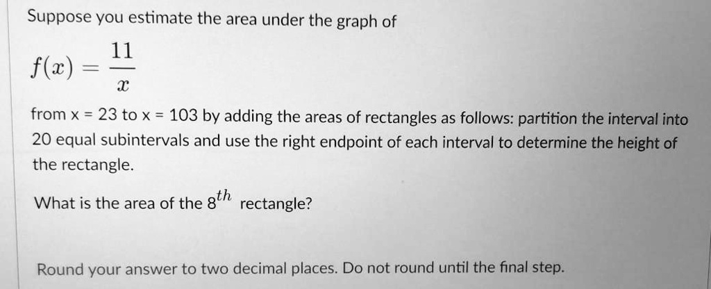 SOLVED: Suppose you estimate the area under the graph of 11 f(z) = from X = 23 to x = 103 by ...