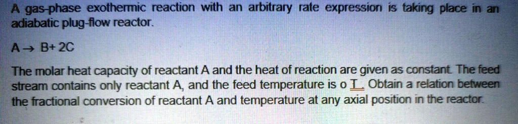 A gas-phase exothermic reaction with an arbitrary rate expression is ...