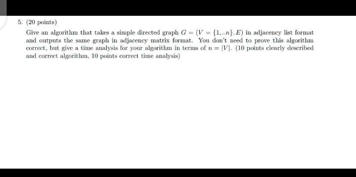 5. (20 points) Give an algorithm that takes a simple directed graph G = (V = {1,..n}, E) in ...