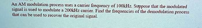 Solved An Am Modulation Process Uses A Carrier Frequency Of 100 Khz