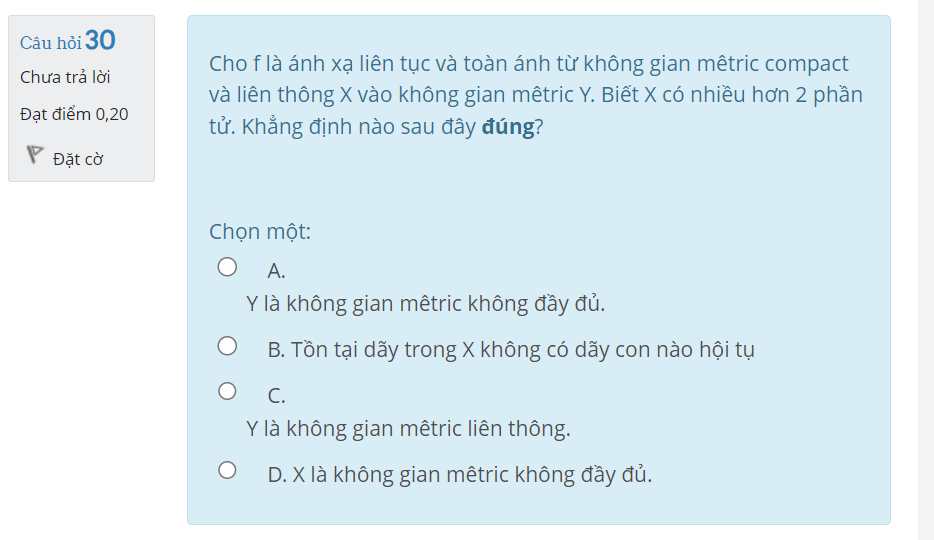 Câu h?i 30 Ch?a tr? l?i ??t ?i?m 0,20 ??t c? Cho f là ánh x? liên t?c và toàn ánh t? không gian ...