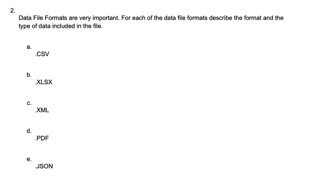 2. Data File Formats are very important. For each of the data file formats describe the format ...