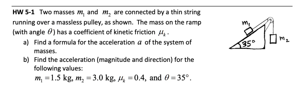 SOLVED: HW 5-1 Two masses m, and mz are connected by a thin string running over a massless ...